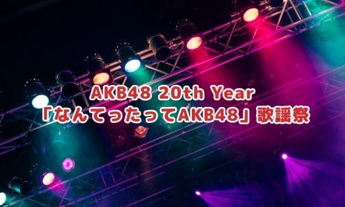 AKB48ライブ2025情報まとめ！チケット一般発売日・申し込み方法は？ | LIGNEA