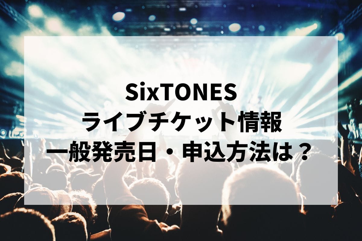 SixTONESライブ2025情報まとめ！チケット一般発売日・申し込み方法は？ | LIGNEA