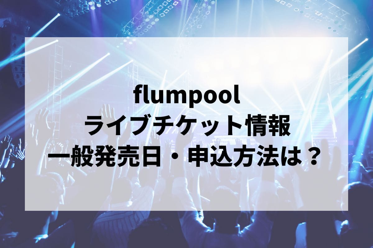 flumpoolライブ2025情報まとめ！チケット一般発売日・申し込み方法は？ | LIGNEA