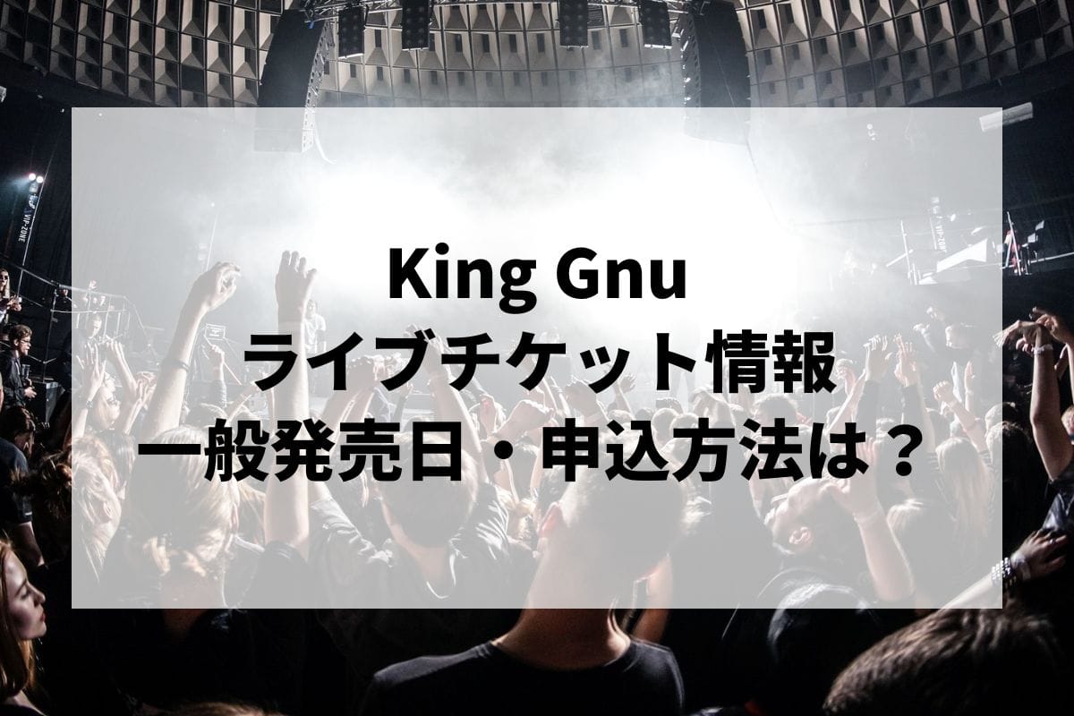 King Gnuライブ2025情報まとめ！チケット一般発売日・申し込み方法は？ | LIGNEA