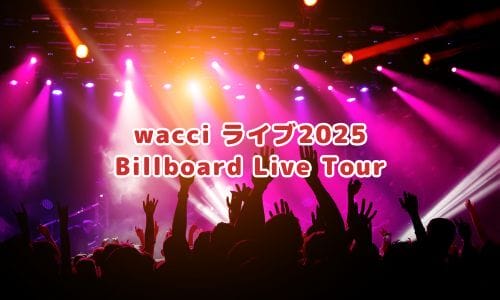 wacciライブ2025情報まとめ！チケット一般発売日・申し込み方法は？ | LIGNEA